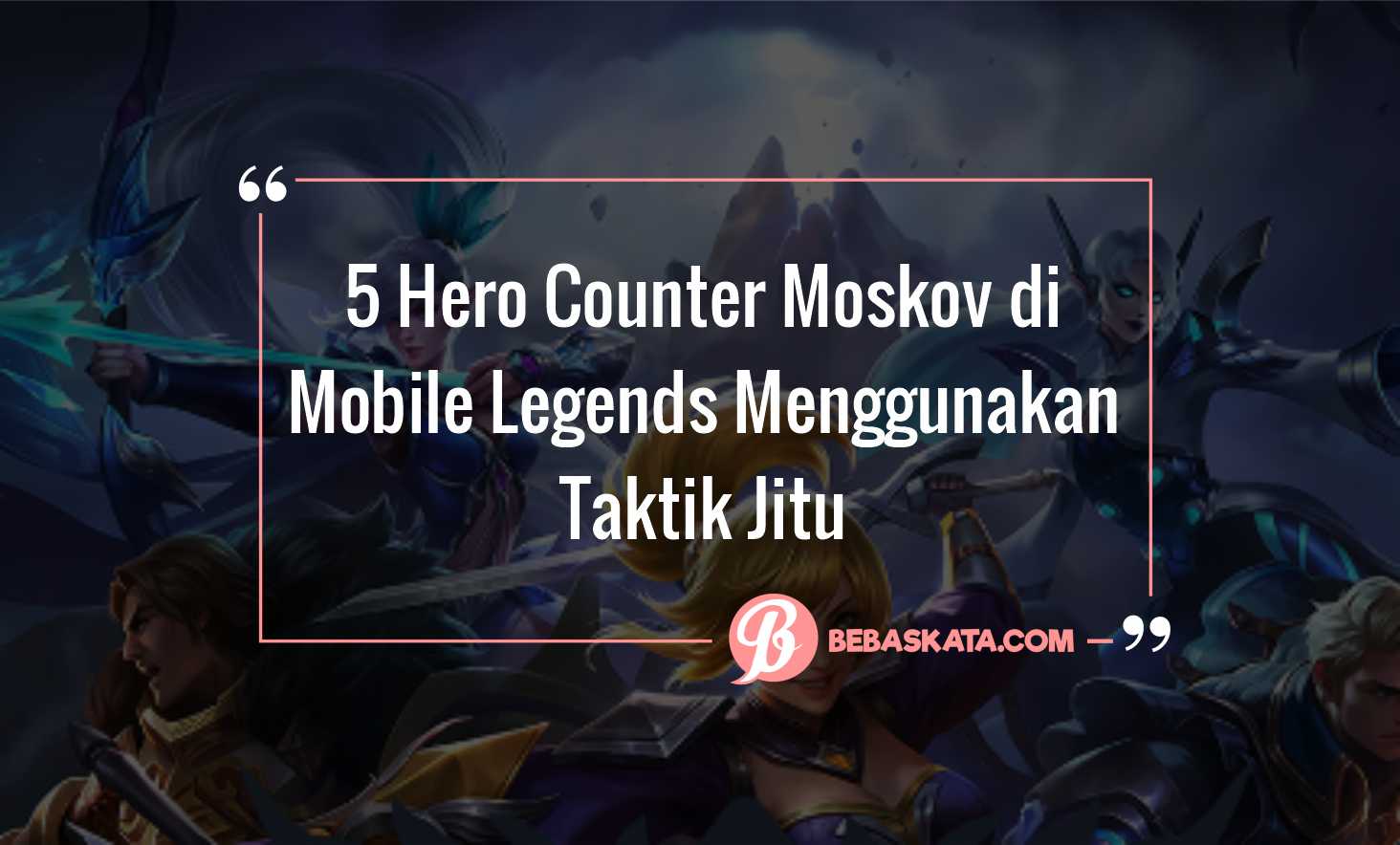 5 Hero Counter Moskov Di Mobile Legends Menggunakan Taktik Jitu, Paling ...