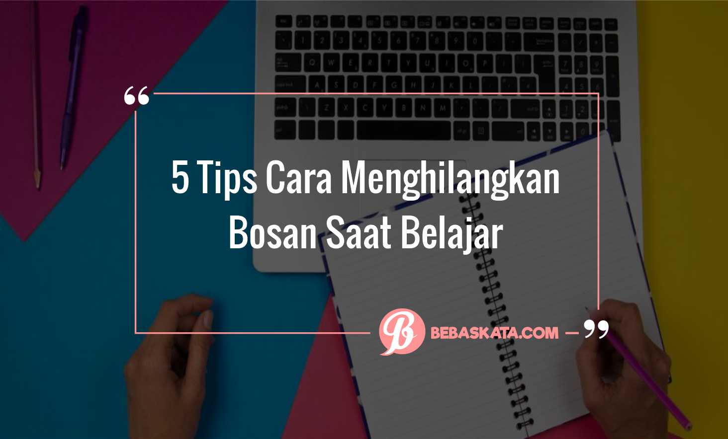 5 Tips Cara Menghilangkan Bosan Saat Belajar » BebasKata.com